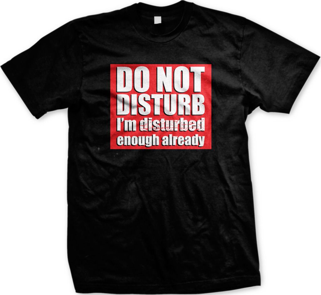 Do Not Disturb Im Disturbed Enough Already Socially Awkward Funny Men